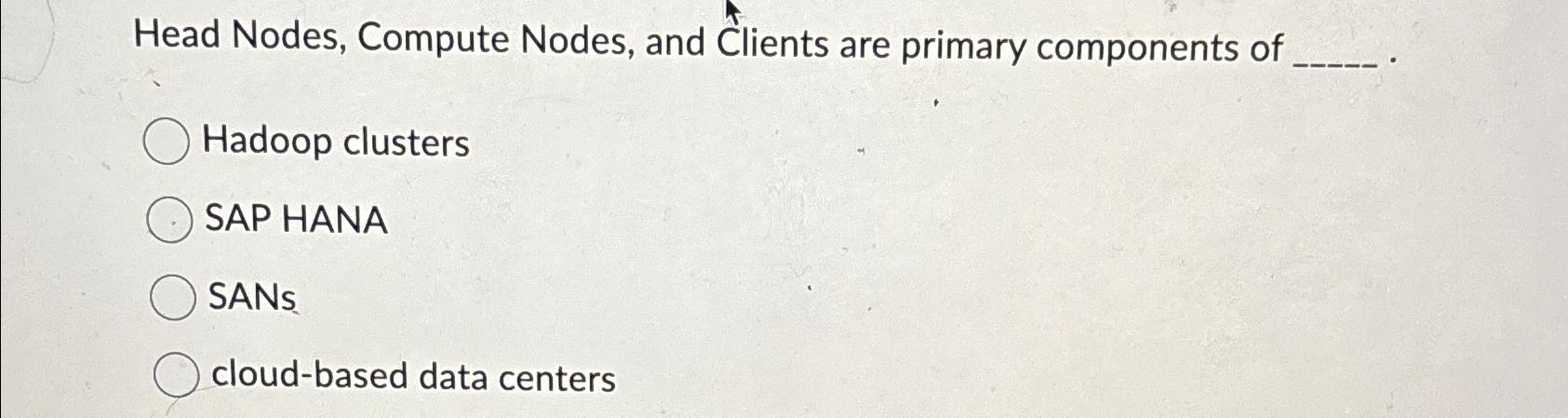 Solved Head Nodes, Compute Nodes, and Clients are primary | Chegg.com
