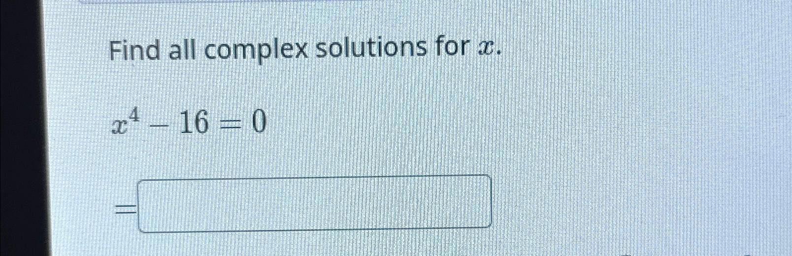 Solved Find all complex solutions for x.x4-16=0 | Chegg.com