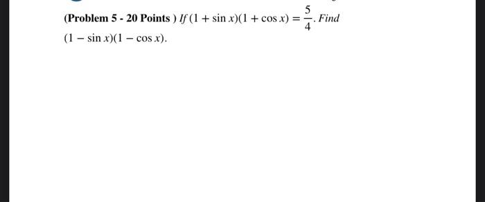 Solved (Problem 5 - 20 Points ) If (1+sinx)(1+cosx)=45. Find | Chegg.com