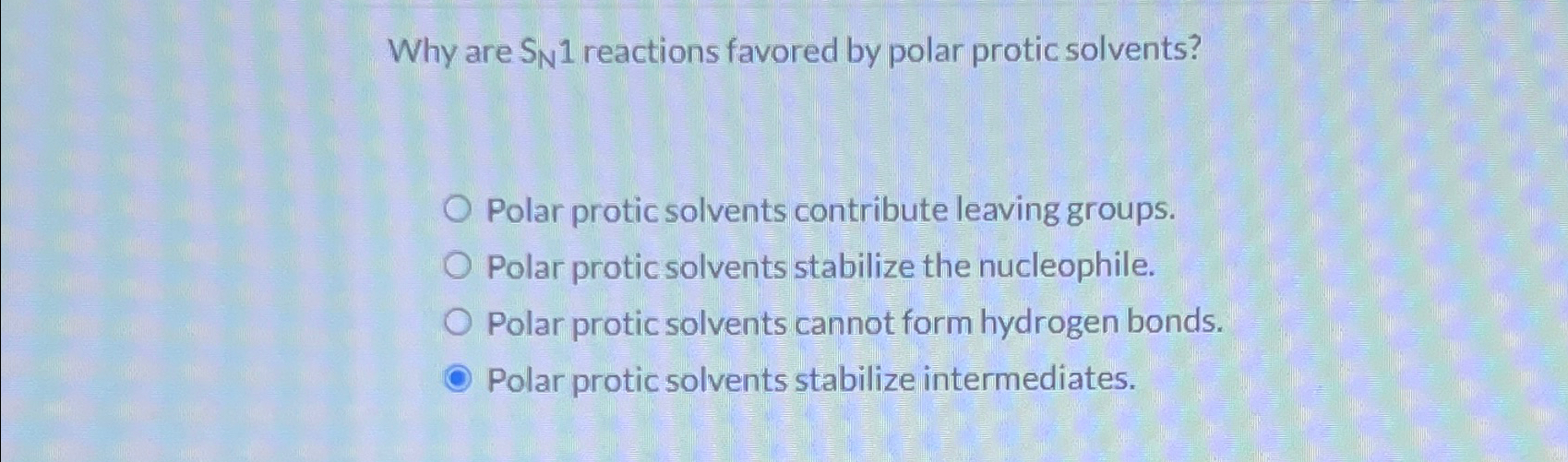 Solved Why are SN1 ﻿reactions favored by polar protic | Chegg.com