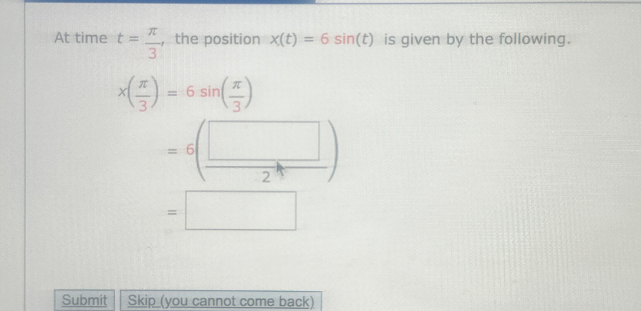 Solved At time t=π3, ﻿the position x(t)=6sin(t) ﻿is given by | Chegg.com