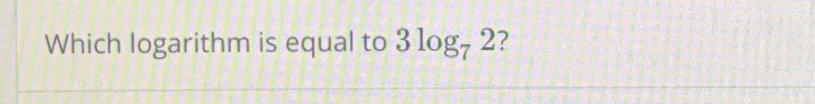 Solved Which logarithm is equal to 3log72 ? | Chegg.com
