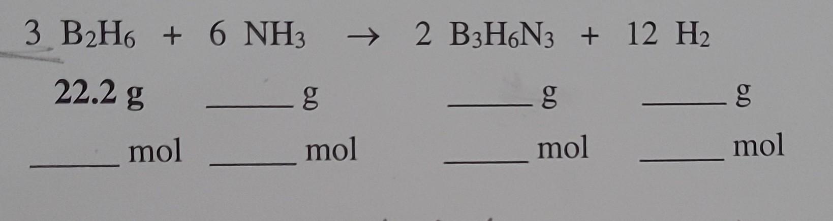 Solved 3 B2H6+6NH3→2 B3H6 N3+12H222.2 g g g g mol mol mol | Chegg.com
