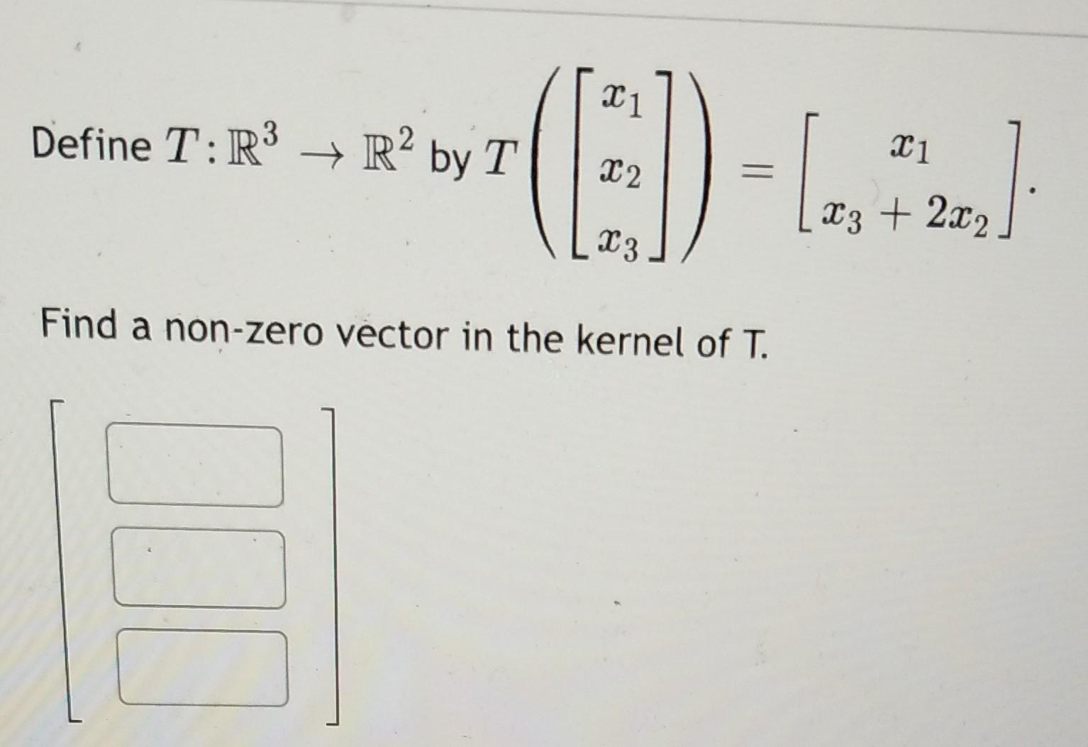 Solved I 1 Define T:R3 + R2 by T -(C)-67 ) X2 - X3 + 2x2 X3 | Chegg.com