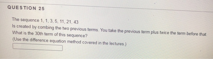 Solved QUESTION 25 The sequence 1, 1,3,5, 11, 21, 43 Is | Chegg.com