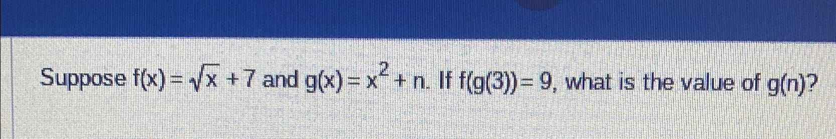 Solved Suppose f(x)=x2+7 ﻿and g(x)=x2+n. ﻿If f(g(3))=9, | Chegg.com