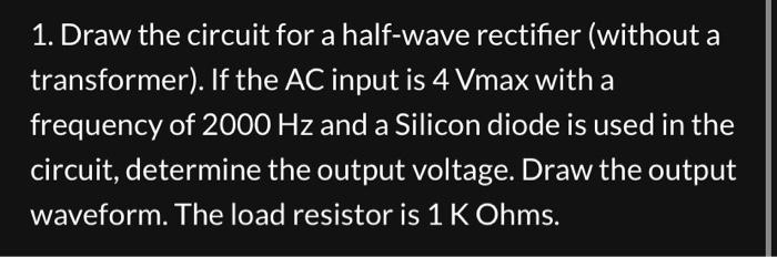 Solved 1. Draw the circuit for a half-wave rectifier | Chegg.com
