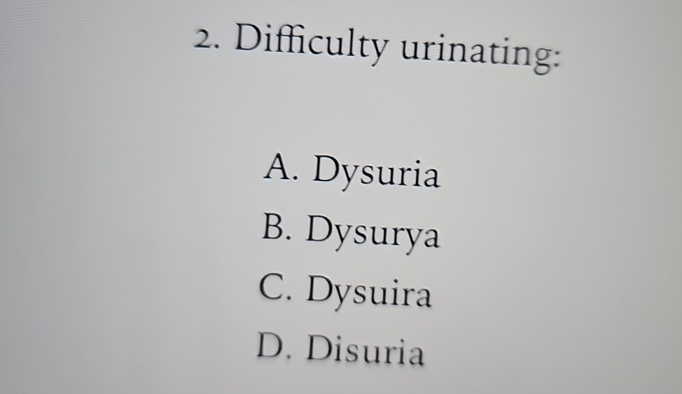 Solved Difficulty urinating:A. ﻿DysuriaB. ﻿DysuryaC. | Chegg.com