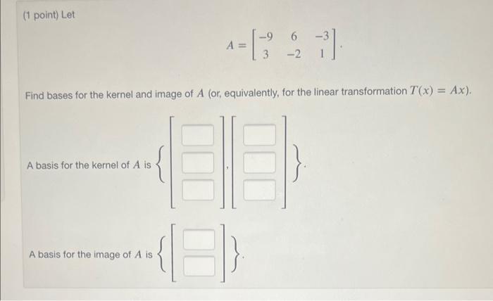 Solved (1 point) Let A=[−936−2−31] Find bases for the kernel | Chegg.com