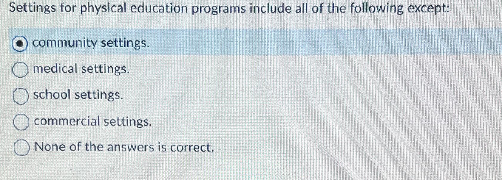 Solved Settings for physical education programs include all | Chegg.com