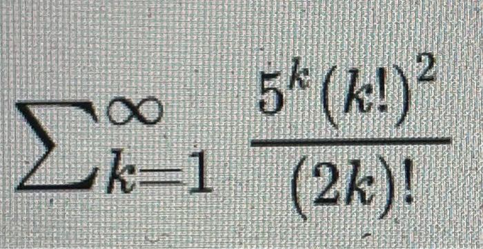 Solved ∑k=1∞(2k)!5k(k!)2 | Chegg.com