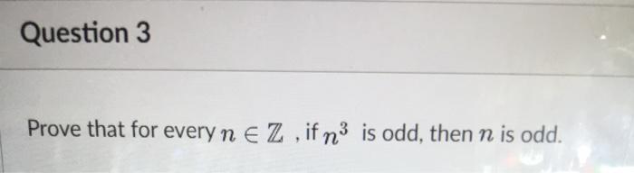 Solved Question 3 Prove that for every n e Z , if n3 is odd, | Chegg.com