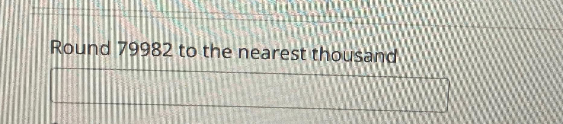 Solved Round 79982 ﻿to the nearest thousand | Chegg.com