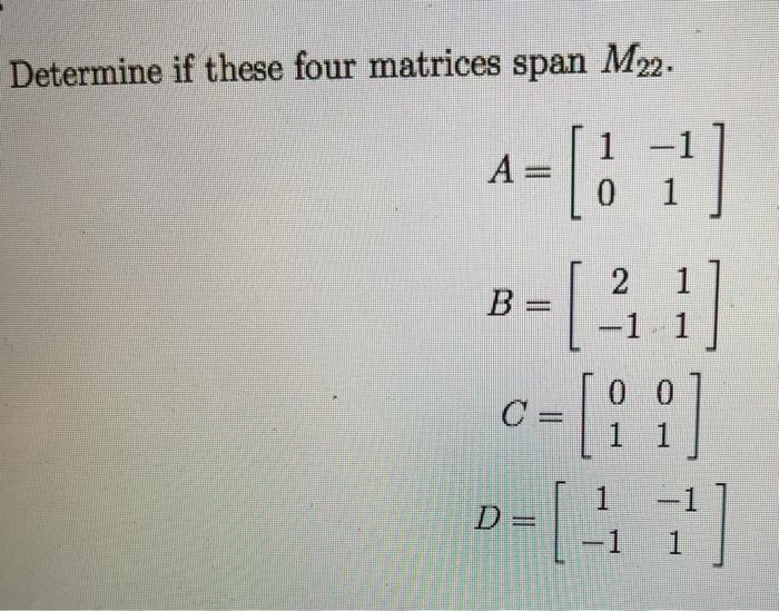 Solved Determine if these four matrices span M22. A= B= 2 1 | Chegg.com