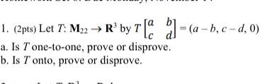 Solved 1. (2pts) Let T:M22→R3 by T[acbd]=(a−b,c−d,0) a. Is T | Chegg.com