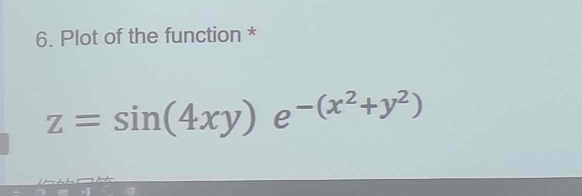 Solved 6. Plot of the function * z=sin(4xy)e−(x2+y2) | Chegg.com