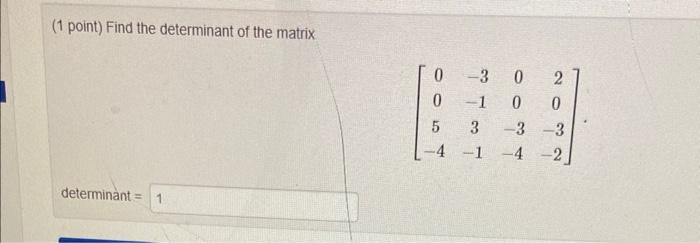 Solved (1 point) Find the determinant of the matrix | Chegg.com