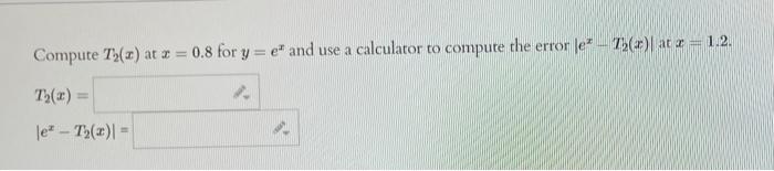 Solved Compute T2(x) at x=0.8 for y=ex and use a calculator | Chegg.com