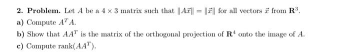 Solved 2. Problem. Let A be a 4×3 matrix such that ∥Ax∥=∥x∥ | Chegg.com