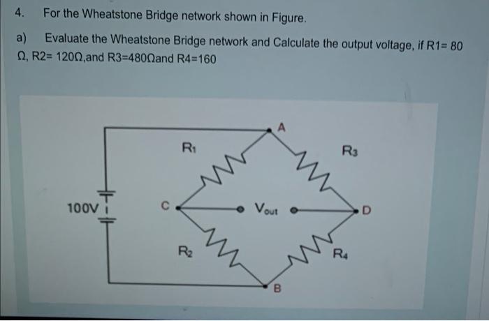 Solved 4. For the Wheatstone Bridge network shown in Figure. | Chegg.com