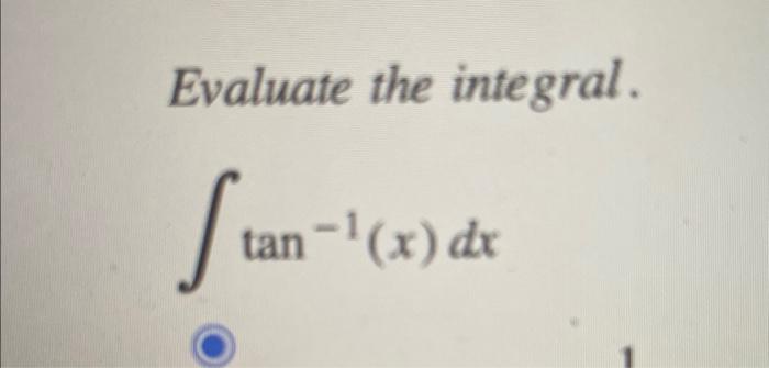 Solved Evaluate the integral. ∫tan−1(x)dx | Chegg.com