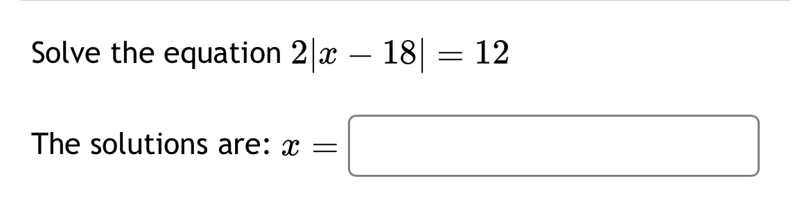 Solved Solve the equation 2|x-18|=12The solutions are: x= | Chegg.com