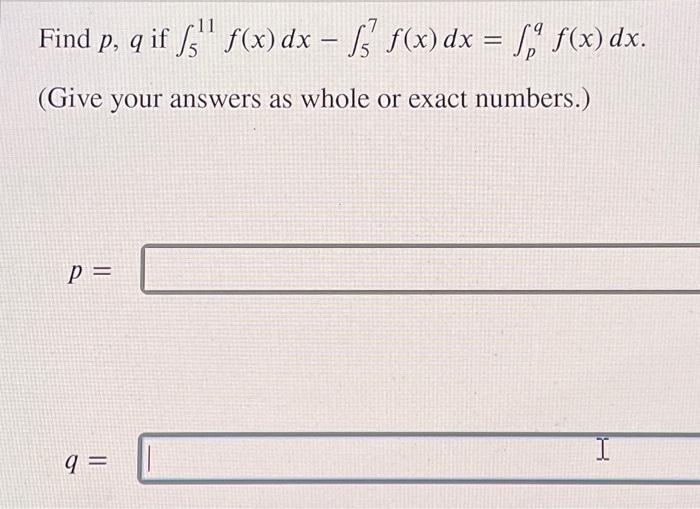 Solved 11 Find p, q if ſ¹¹ ƒ(x) dx = f f(x) dx = fª f(x) dx. | Chegg.com