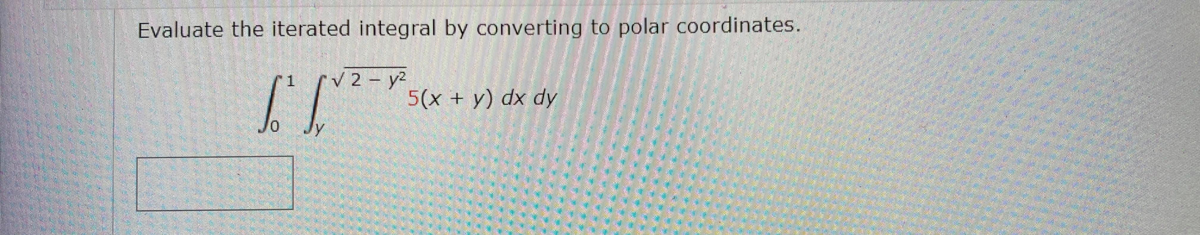 Solved Evaluate the iterated integral by converting to polar | Chegg.com