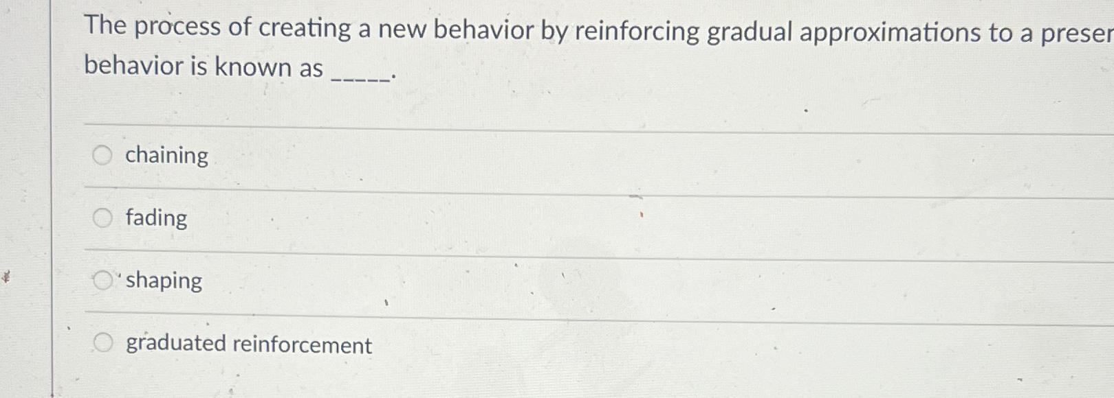 Solved The process of creating a new behavior by reinforcing | Chegg.com