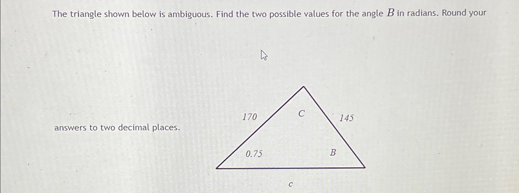 Solved The triangle shown below is ambiguous. Find the two | Chegg.com