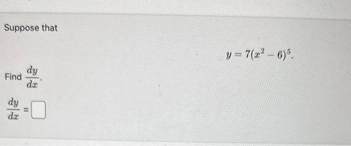 Solved Suppose that y=7(x2−6)5 Find dxdy dxdy= | Chegg.com