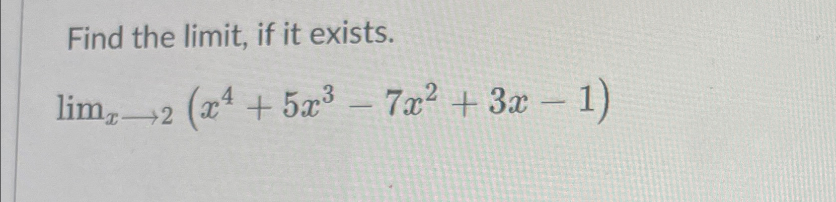 Solved Find the limit, ﻿if it exists.limx→2(x4+5x3-7x2+3x-1) | Chegg.com