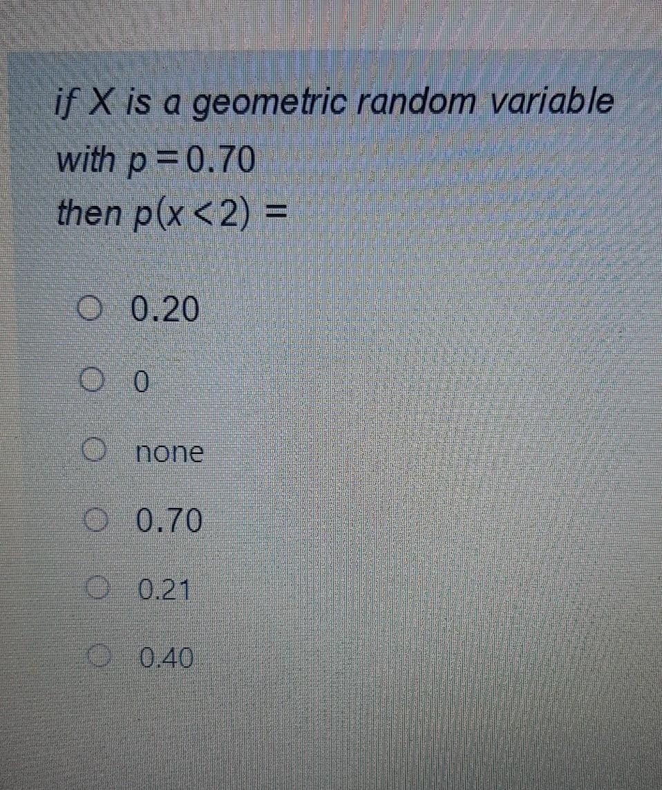 Solved if X is a geometric random variable with p=0.70 then | Chegg.com