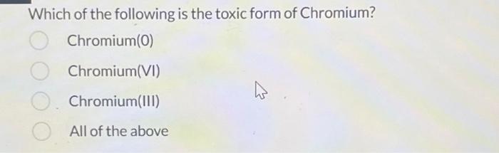Solved Which of the following is the toxic form of Chromium? | Chegg.com