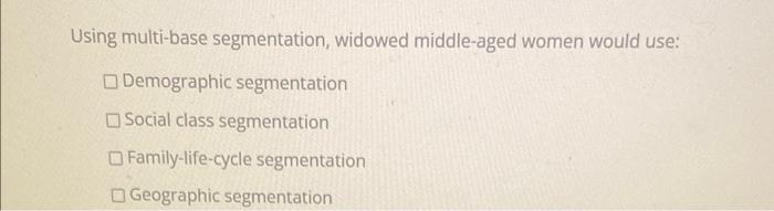 Solved Using multi-base segmentation, widowed middle-aged | Chegg.com