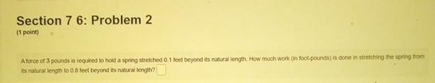 Solved Section 7 6: Problem 2(1 point)A force of 3 pounds | Chegg.com Solved Section 7 6: Problem 2(1 point)A force of 3 pounds | Chegg.com
