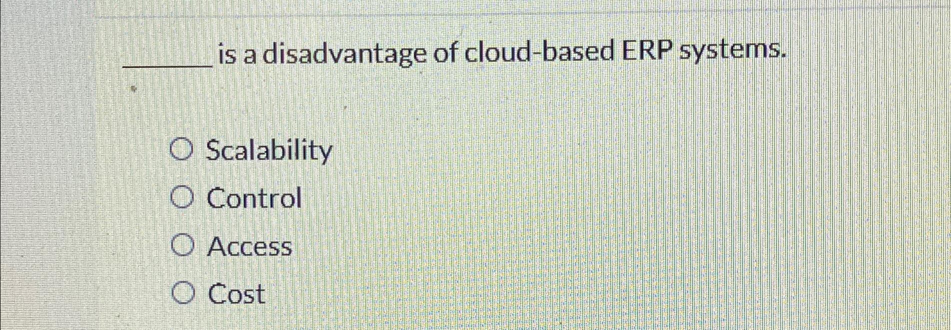 Solved is a disadvantage of cloud-based ERP | Chegg.com