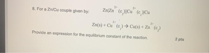 Solved 8. For a Zn/Cu couple given by: Zn/Zn” (0)||Cu” | Chegg.com