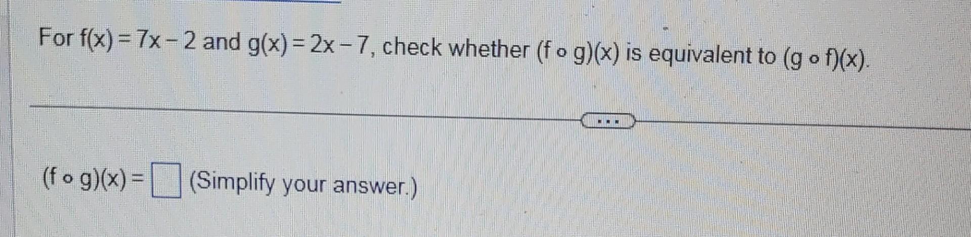 Solved For f(x)=7x−2 and g(x)=2x−7, check whether (f∘g)(x) | Chegg.com