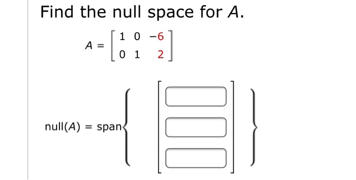 Solved Find the null space for A. 1 0-6 A = - O 1 2 null (A) | Chegg.com