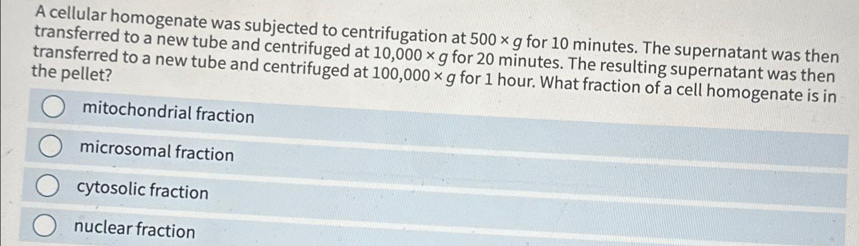 Solved A cellular homogenate was subjected to centrifugation | Chegg.com