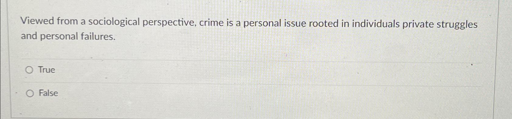 Solved Viewed from a sociological perspective, crime is a | Chegg.com