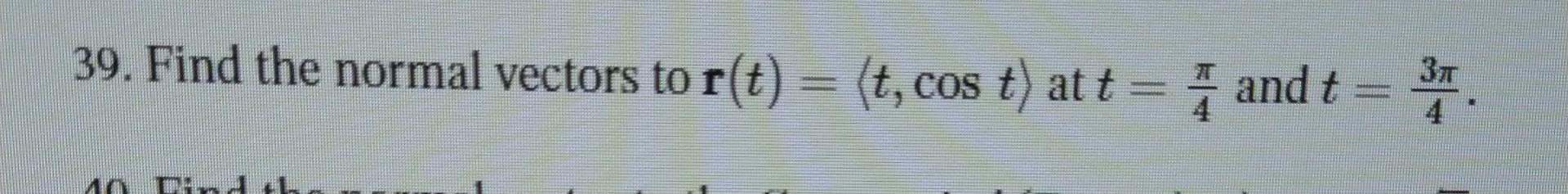 Solved 39. Find the normal vectors to r(t)= t,cost at t=4π | Chegg.com