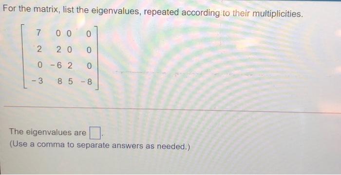 Solved For the matrix, list the eigenvalues, repeated | Chegg.com