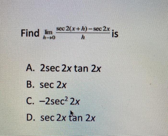 Solved sec 2(x+h)- sec 2x Find lim h -2x is h->0 A. 2sec 2x | Chegg.com