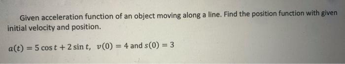 Solved Given Acceleration Function Of An Object Moving Along
