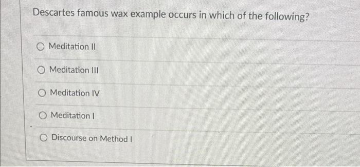 Descartes famous wax example occurs in which of the | Chegg.com