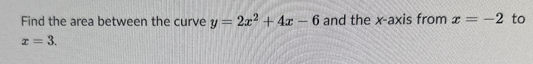 Solved Find the area between the curve y=2x2+4x-6 ﻿and the | Chegg.com