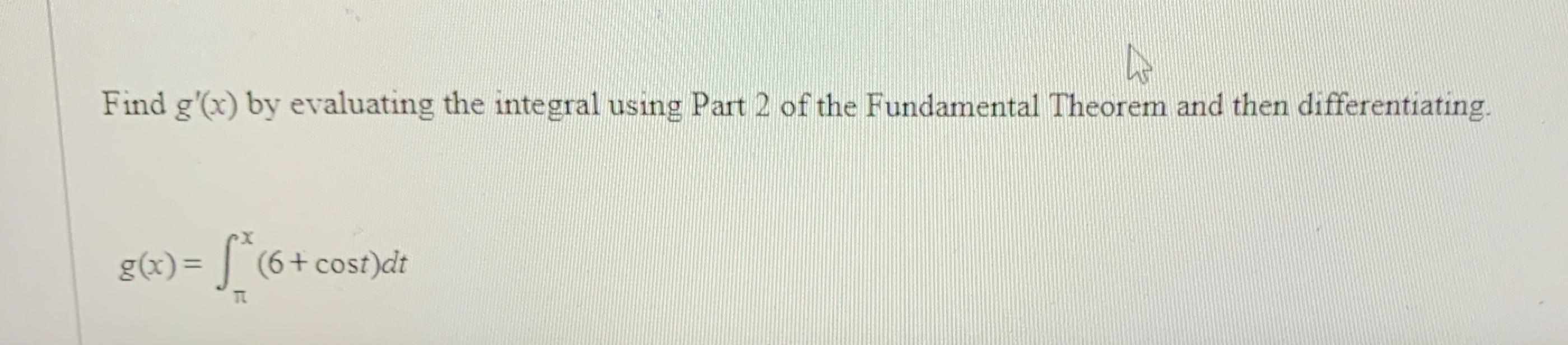 Solved Find g'(x) ﻿by evaluating the integral using Part 2 | Chegg.com
