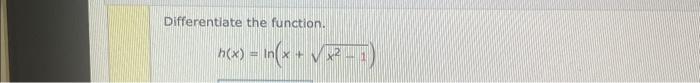 Solved Differentiate the function. h(x)=ln(x+x2−1) | Chegg.com